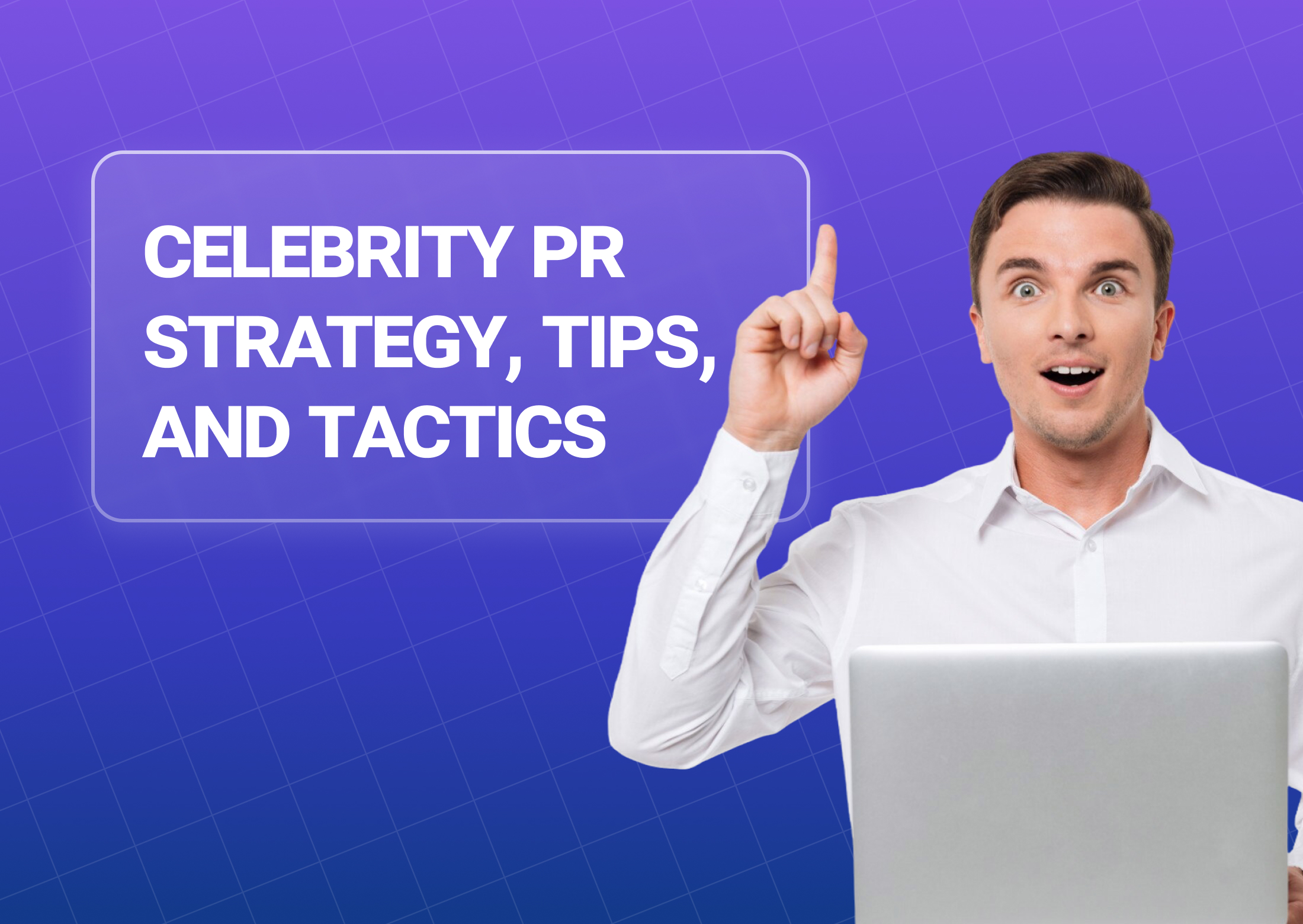 Celebrity PR Strategy, Tips, and Tactics (2025 Guide) – Influize